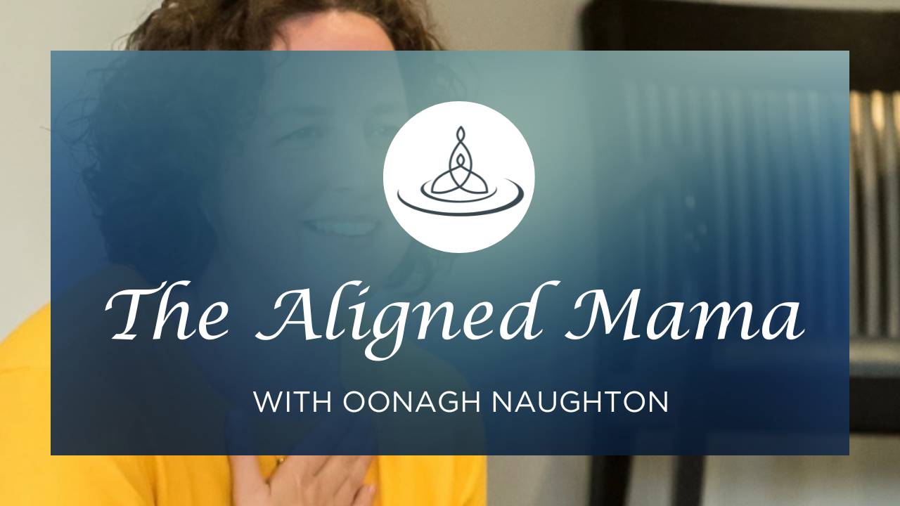The Aligned Mama with Oonagh Naughton