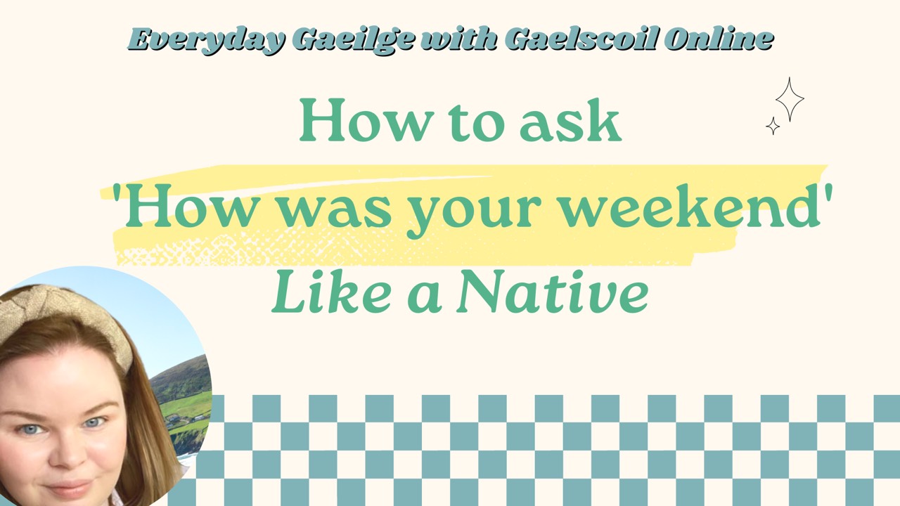 How To Ask 'How Was Your Weekend?' in Irish, as Gaeilge