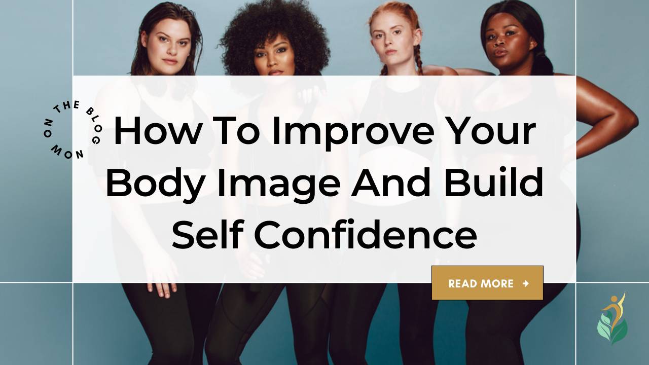 Practical Tips to Improve Body Image and Reclaim Self Confidence