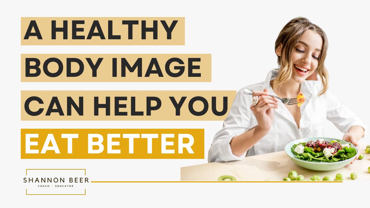 A Healthy Body Image Is Key to Healthy Eating. Here's Why.