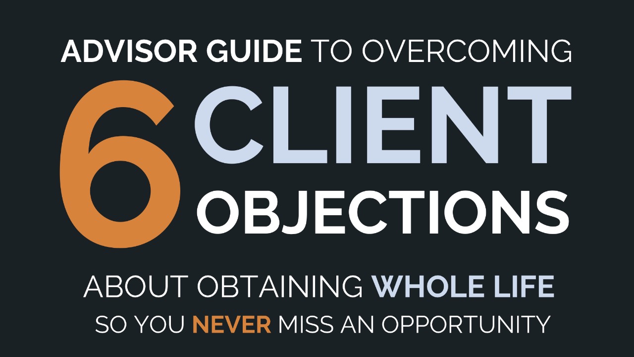 Overcoming the Top 6 Objections to Whole Life
