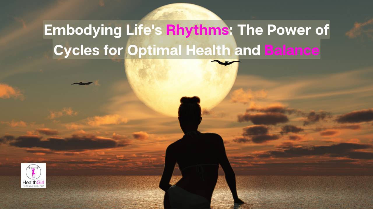 Embodying Life's Rhythms & Cycles for Optimal Health & Balance