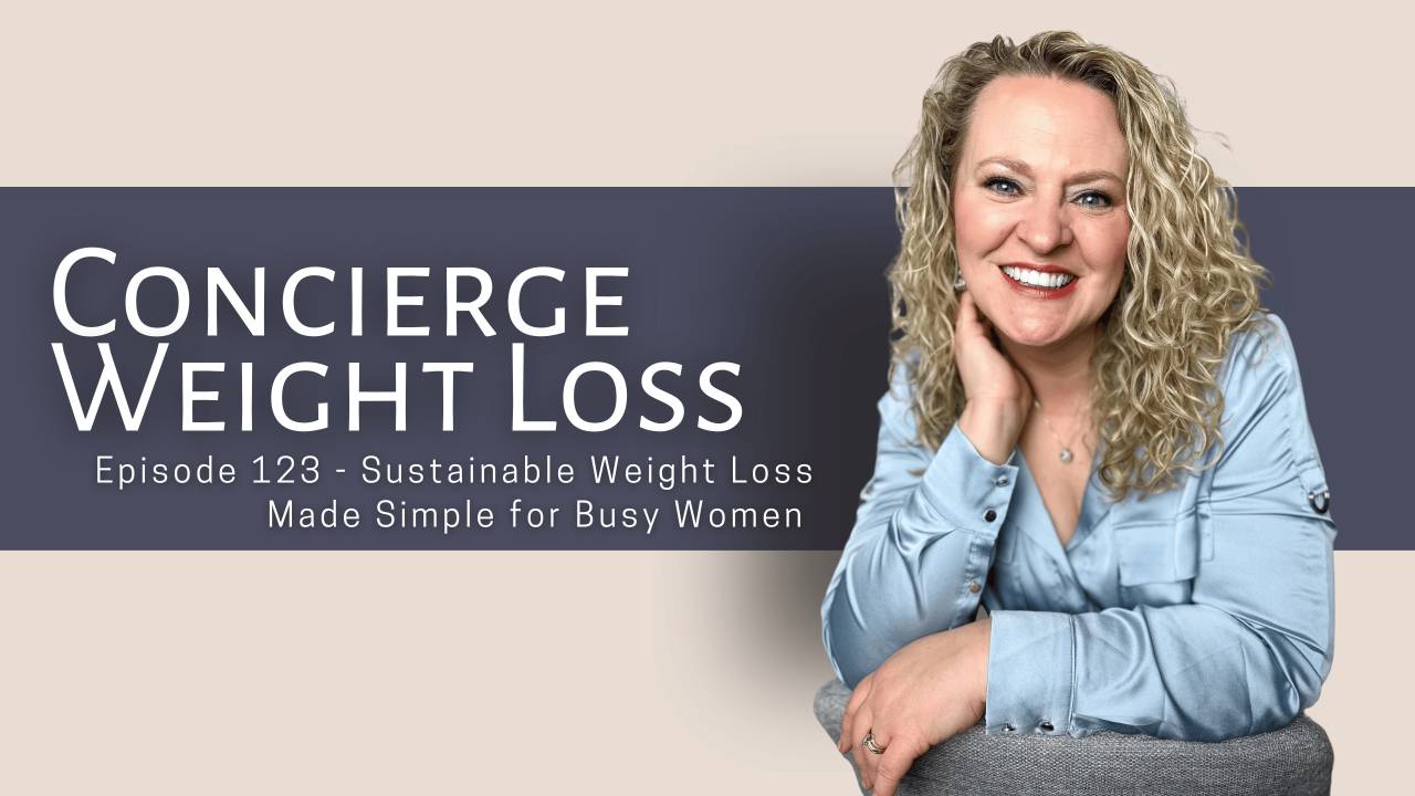 123. Sustainable Weight Loss Made Simple for Busy Women
