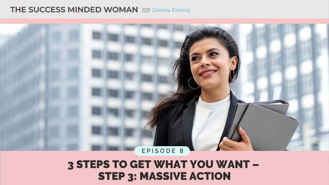 8. 3 Steps to Get What You Want – Step 3: Massive Action