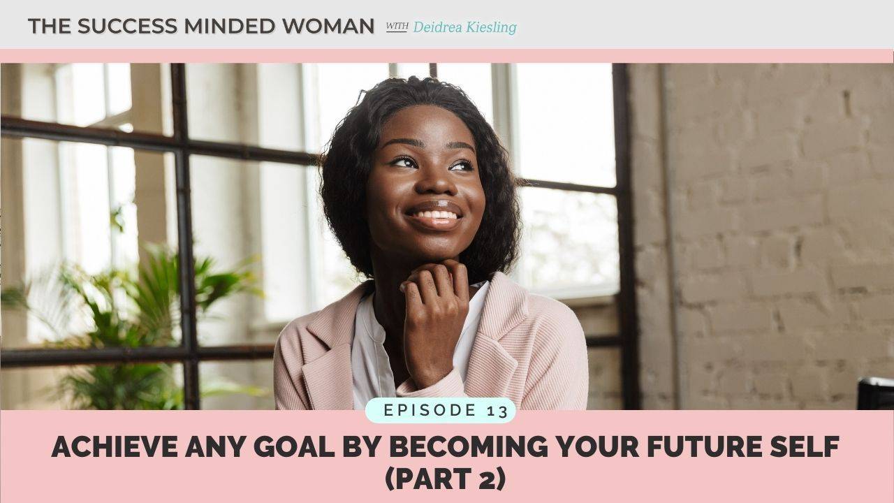 Achieve Any Goal by Becoming Your Future Self (Part 2)