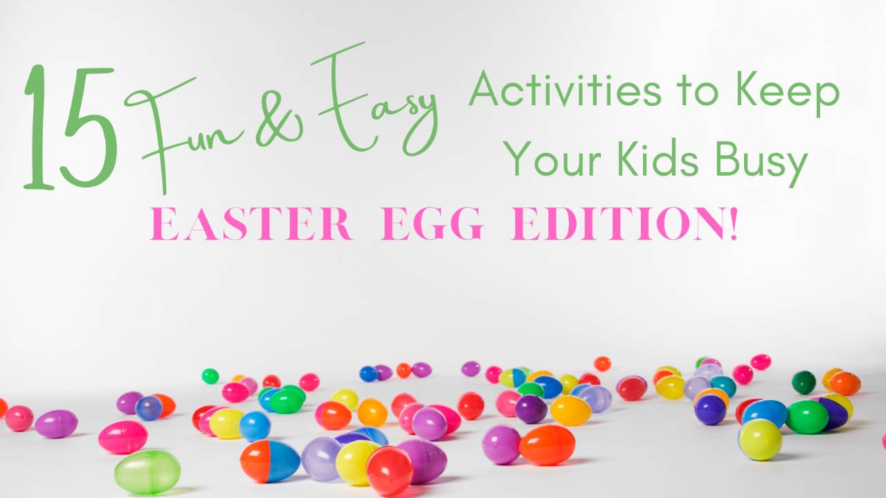 15 Fun & Easy Activities to Keep Your Kids Busy (Easter Egg Edition)