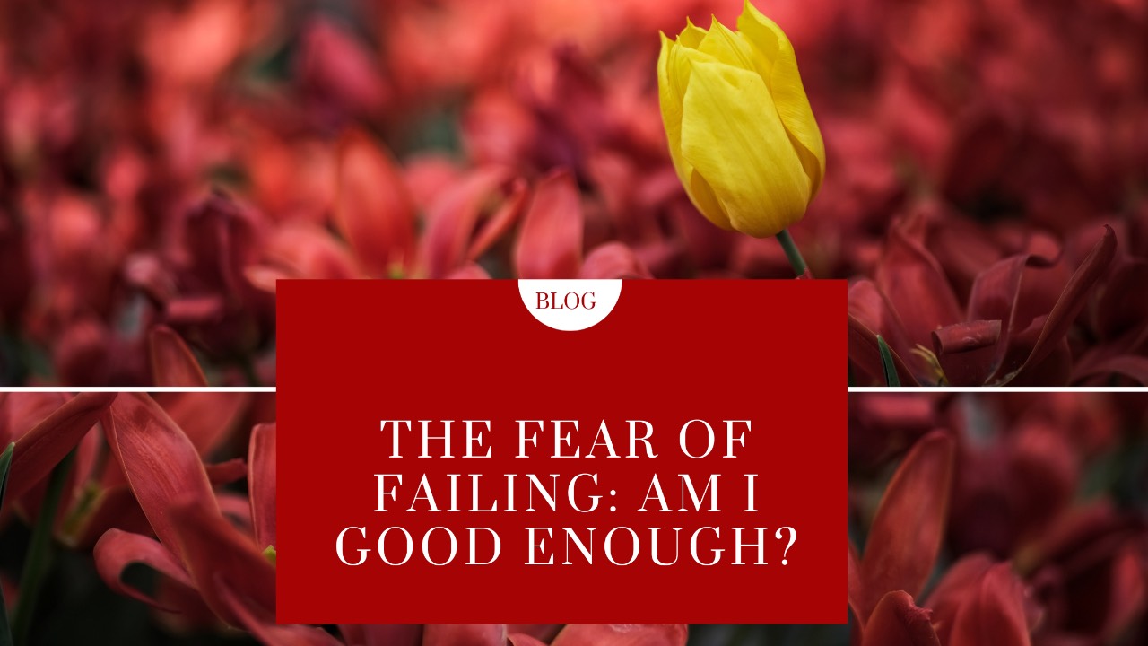The Fear of Failing. Am I Good Enough?