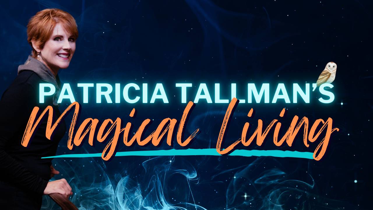 Patricia Tallman's Magical Living | Your Keys to a Fulfilling Life