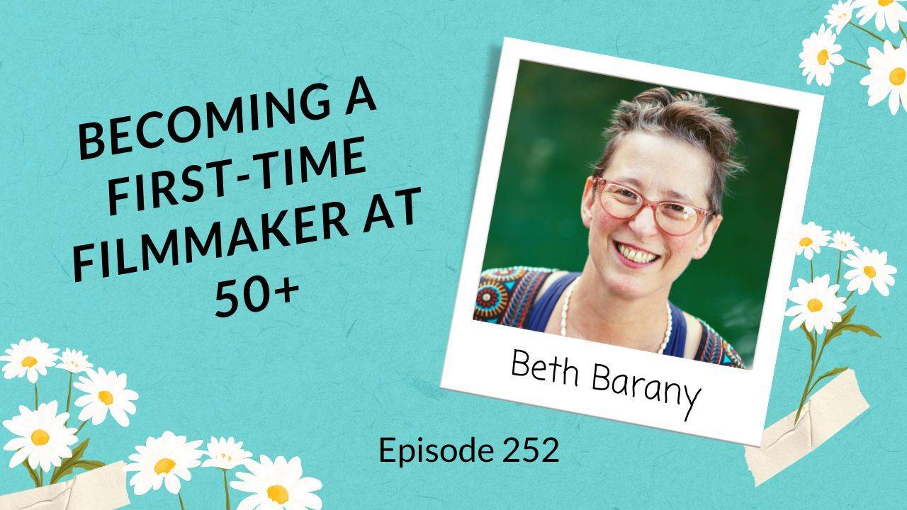 Becoming a First-Time Filmmaker at 50+ with Beth Barany