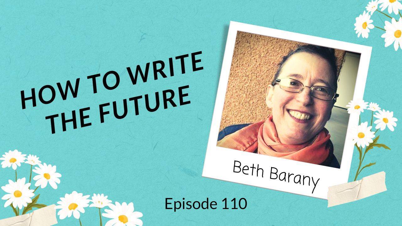 Episode 110: How to Write the Future with Beth Barany
