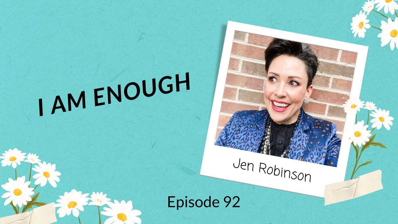 Episode 92: I am Enough with Jen Robinson