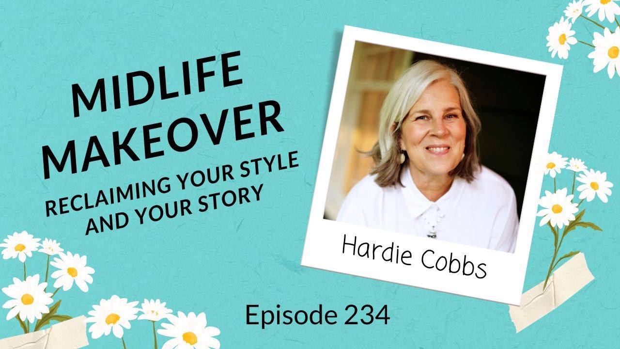Episode 234: Midlife Makeover: Reclaiming Your Style and Your Story