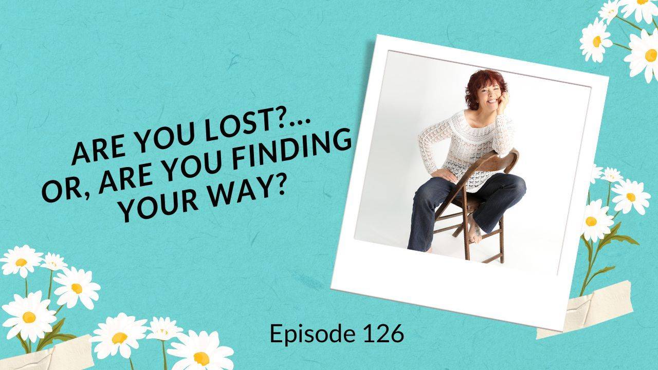 Episode 126: Are You Lost or Are You Finding Your Way?