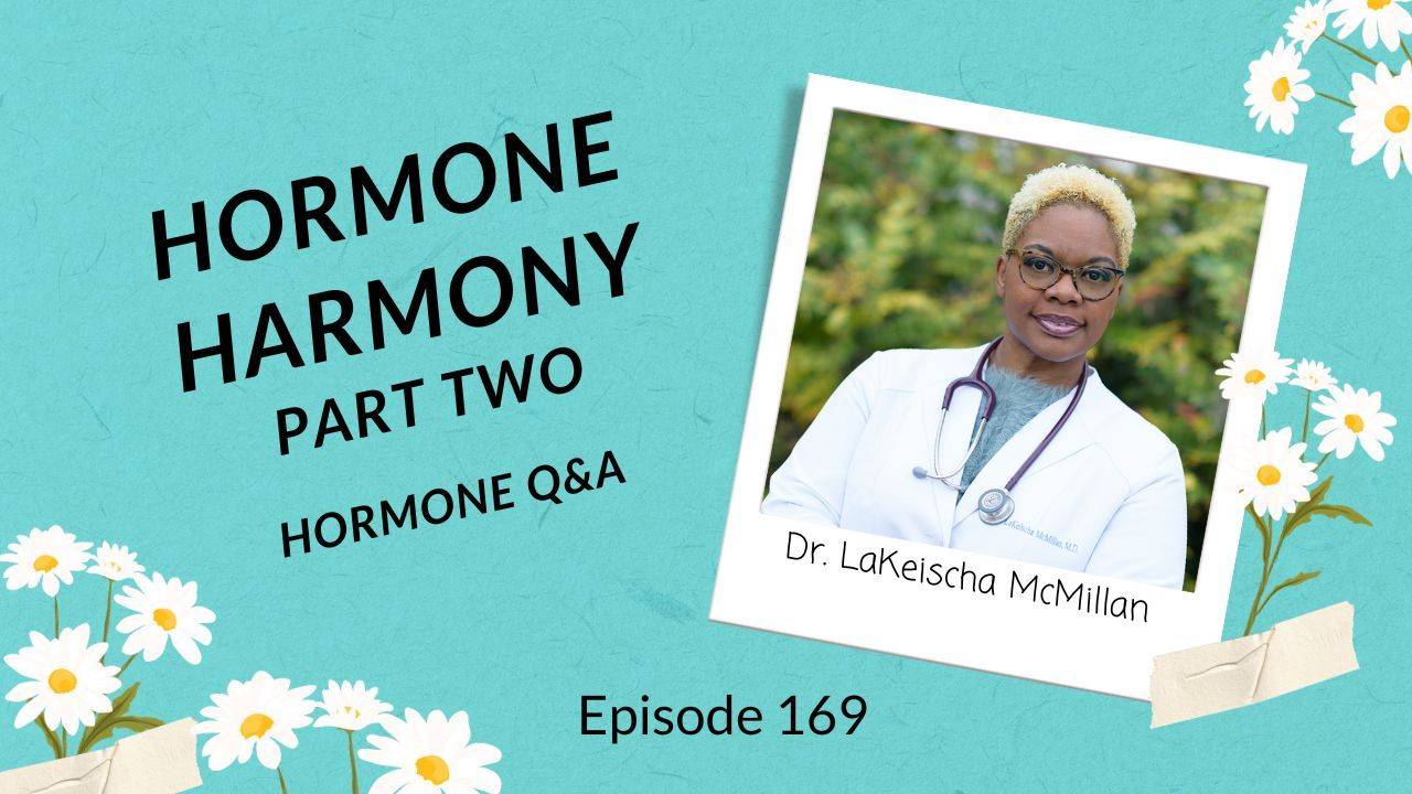 Episode 169: Hormone Harmony with Dr. LaKeischa McMillan - Part Two