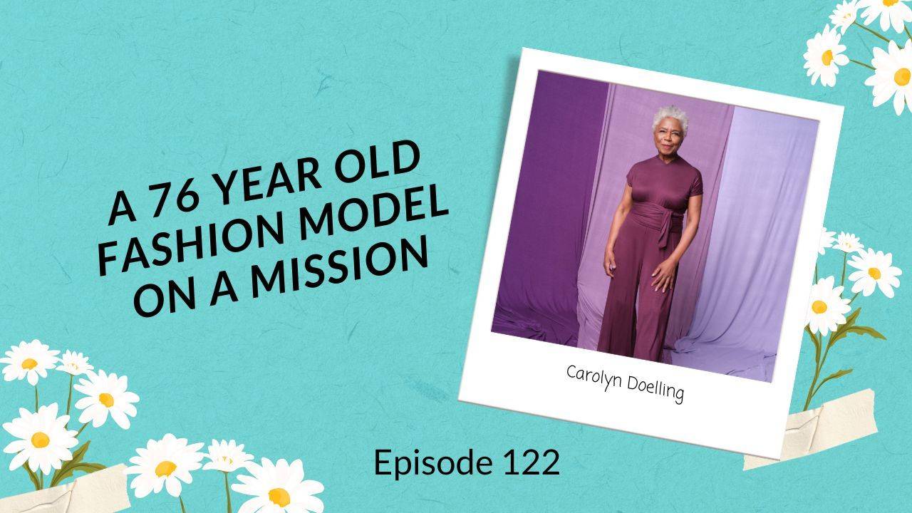 Episode 122: A 76 Year Old Fashion Model on a Mission