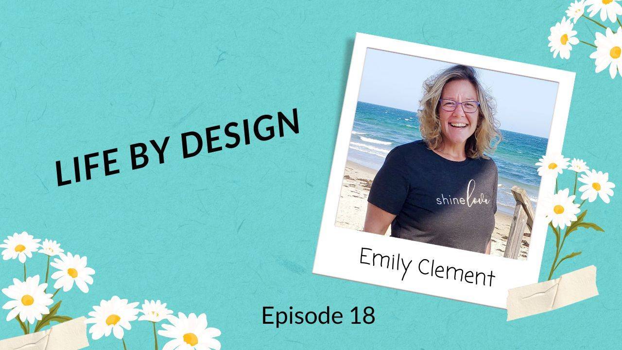 Episode 18: Life By Design with Emily Clement