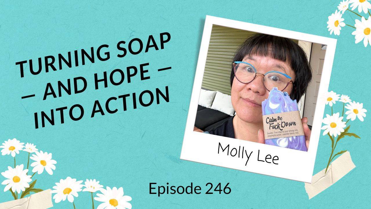 Turning Soap — and Hope — into Action with Molly Lee