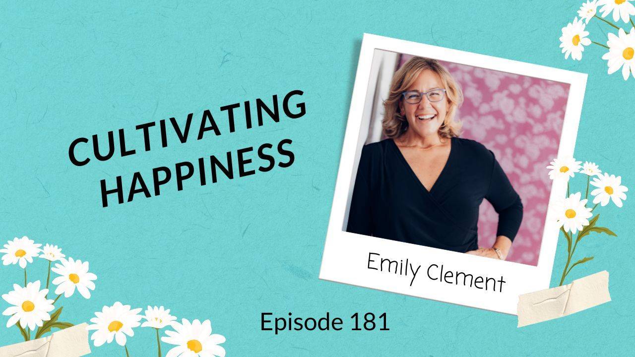 Episode 181: Cultivating Happiness with Emily Clement