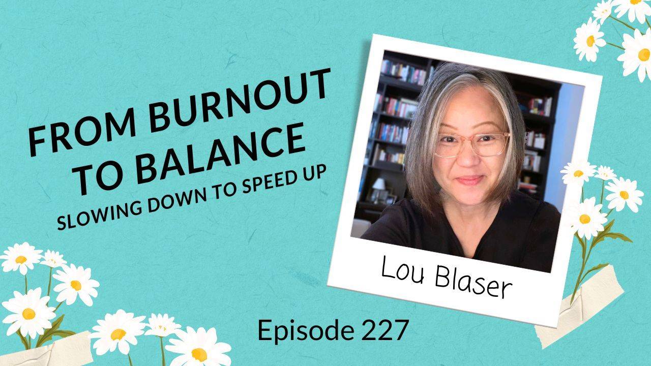 Episode 227: From Burnout to Balance with Lou Blaser