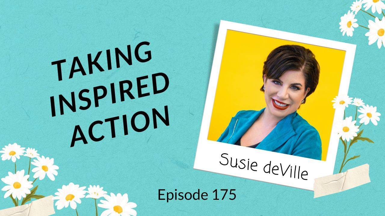 Episode 175: Taking Inspired Action with Susie deVille