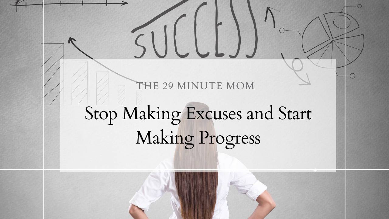 Stop Making Excuses and Start Making Progress