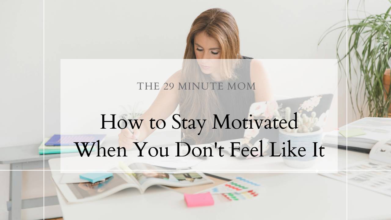 How to Stay Motivated When You Don't Feel Like It