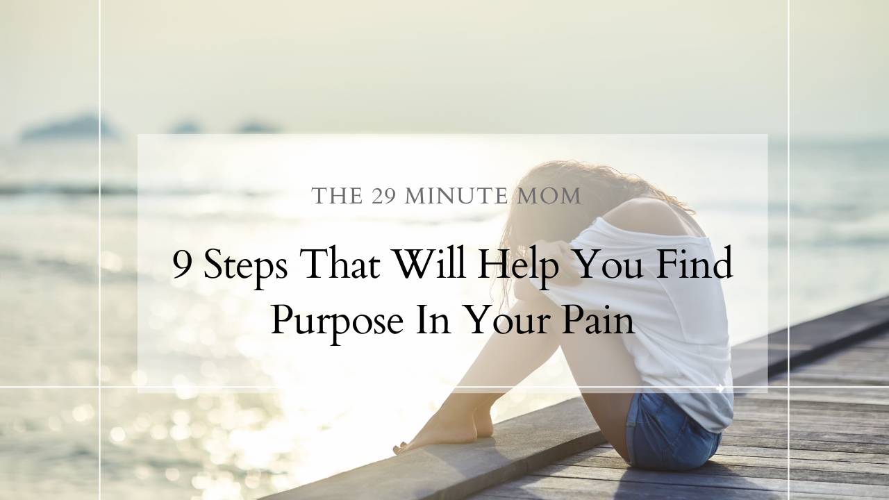 9 Steps That Will Help You Find Purpose In Your Pain