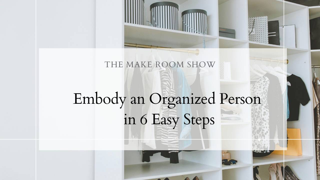How to Embody an Organized Person in 6 Easy Steps