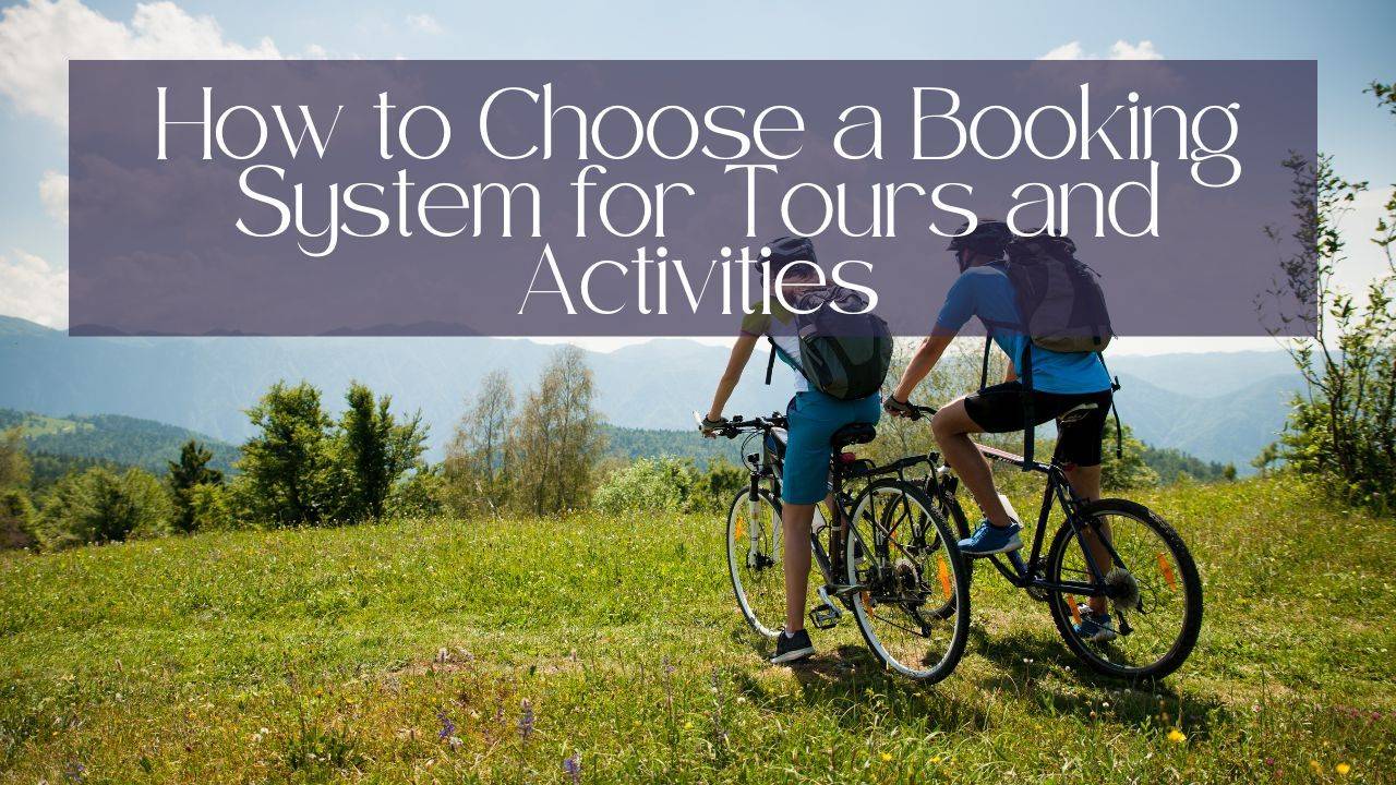How to Choose a Booking System for Tours and Activities