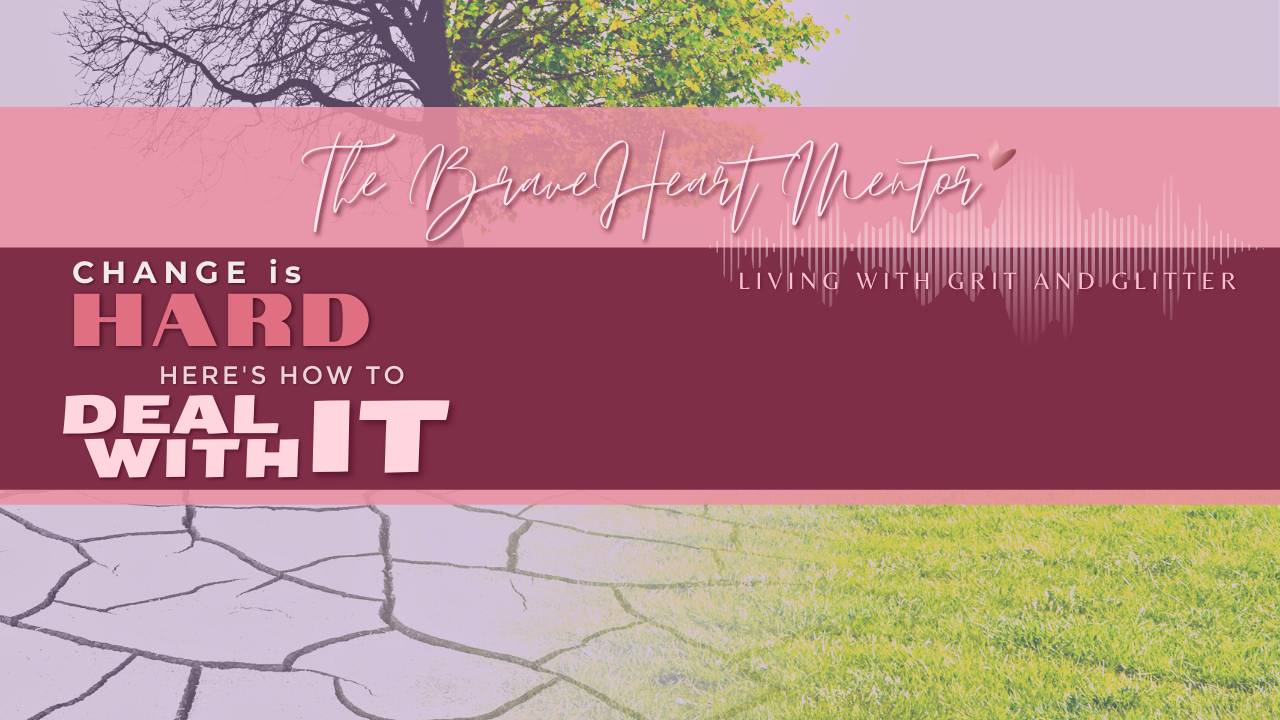 The BraveHearted Mentor | Why Change is HARD & How to Deal with It