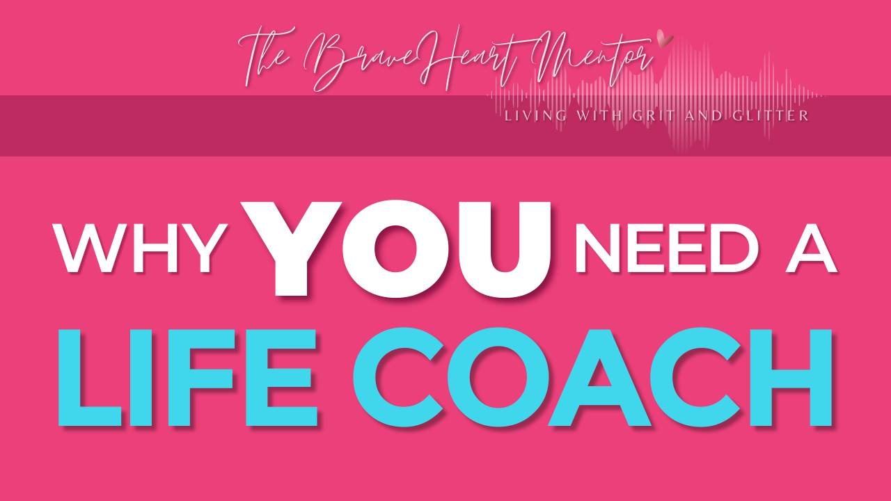The BraveHearted Mentor | 5 Reasons You Need a Life Coach