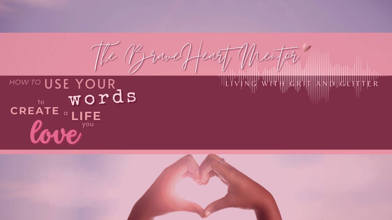 How to Use Your Words to Create a Life You Love