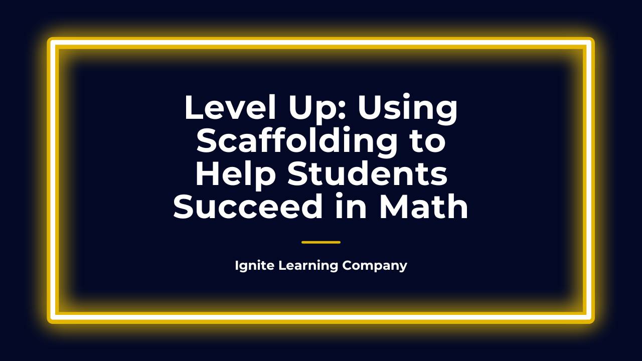 Level Up: Using Scaffolding to Help Students Succeed in Math