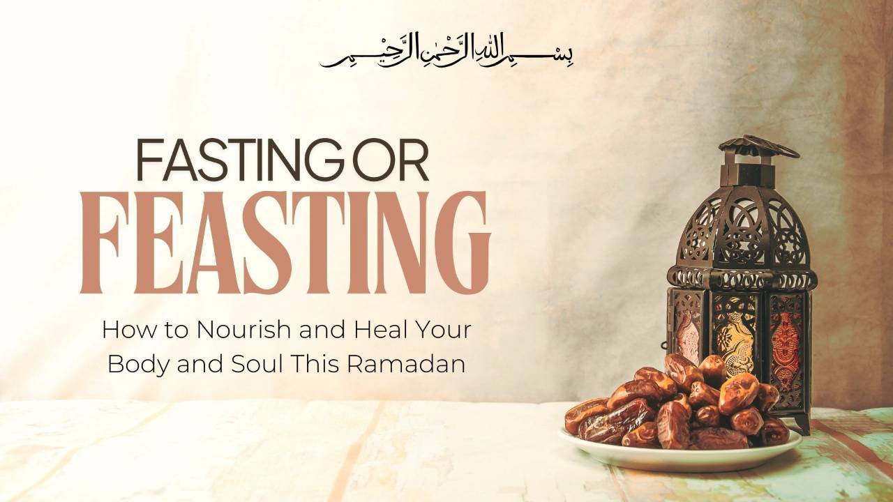 Fasting or Feasting? How to Nourish and Heal Yourself This Ramadan
