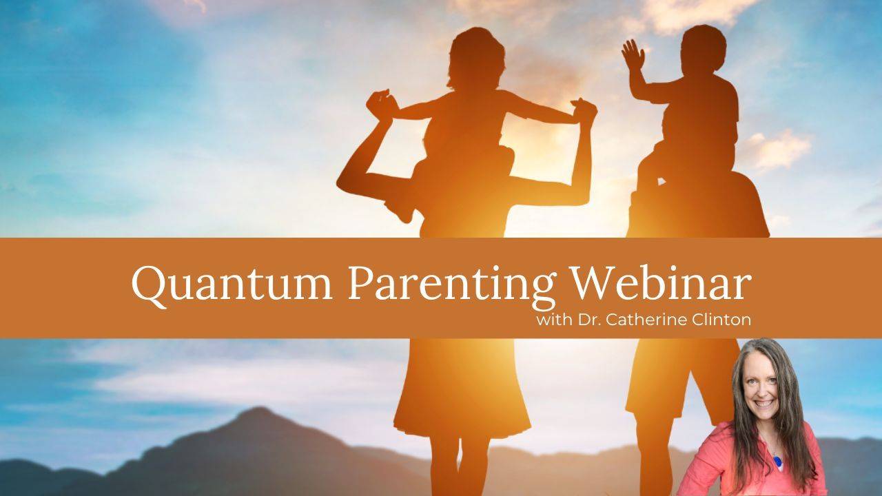 Quantum Parenting Webinar with Dr. Catherine Clinton