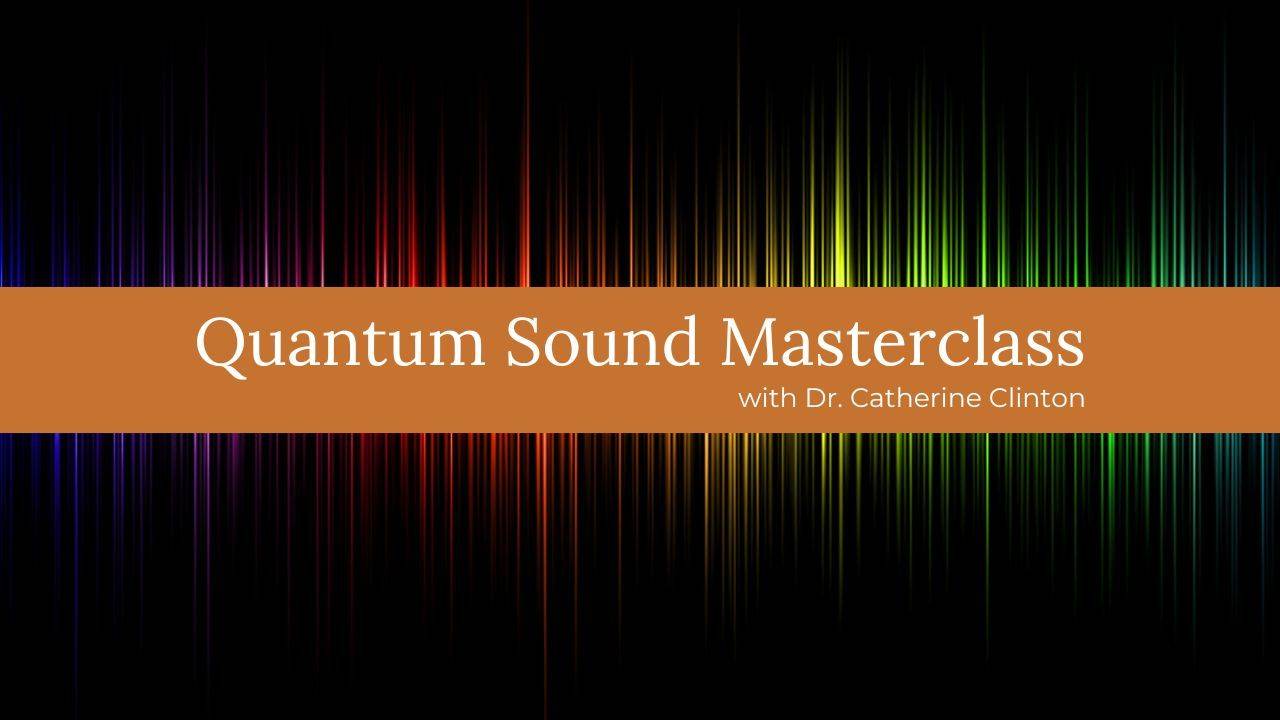 Quantum Sound Masterclass with Dr. Catherine Clinton