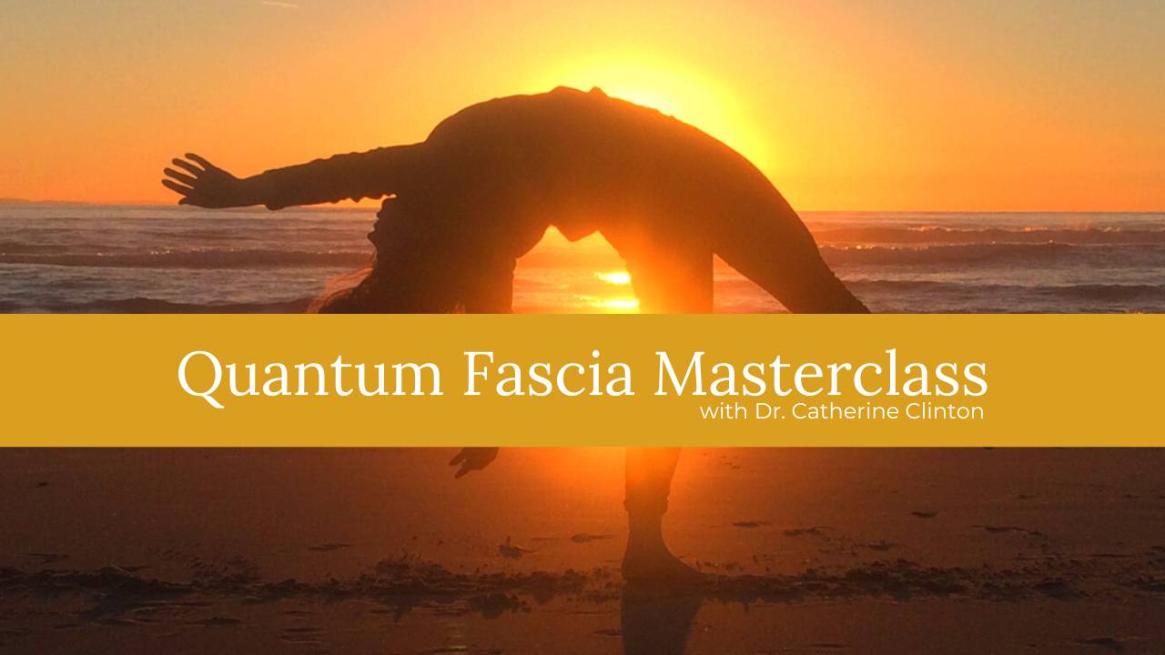 Quantum Fascia Masterclass with Dr. Catherine Clinton