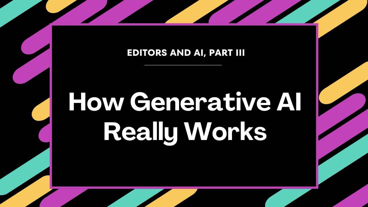 Editors and AI, Part III: How Generative AI Really Works