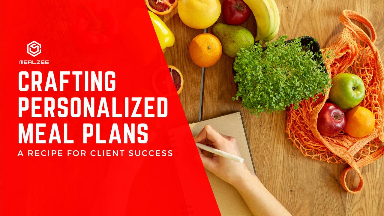 Crafting Personalized Meal Plans: A Recipe for Client Success