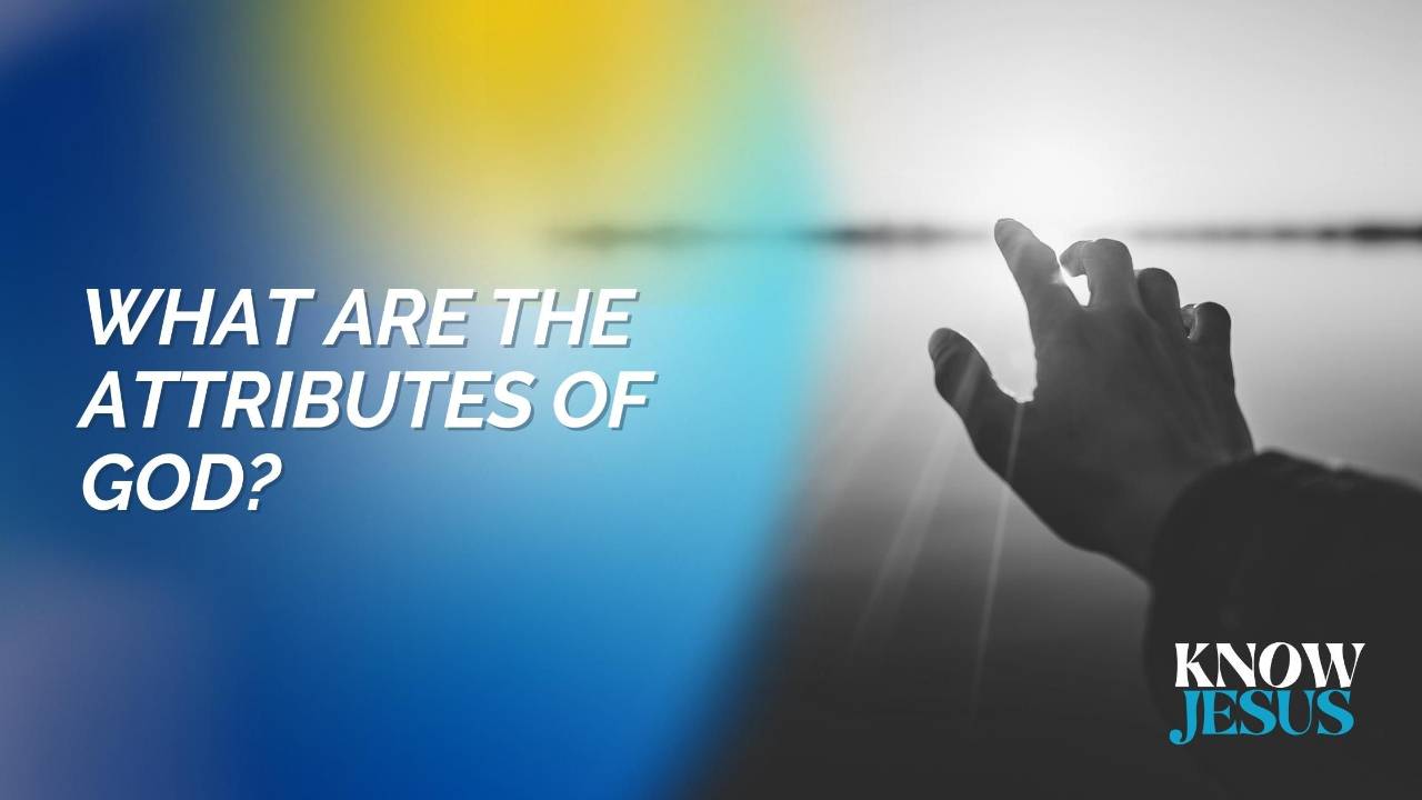 What Are The Attributes of God And What Do They Mean?