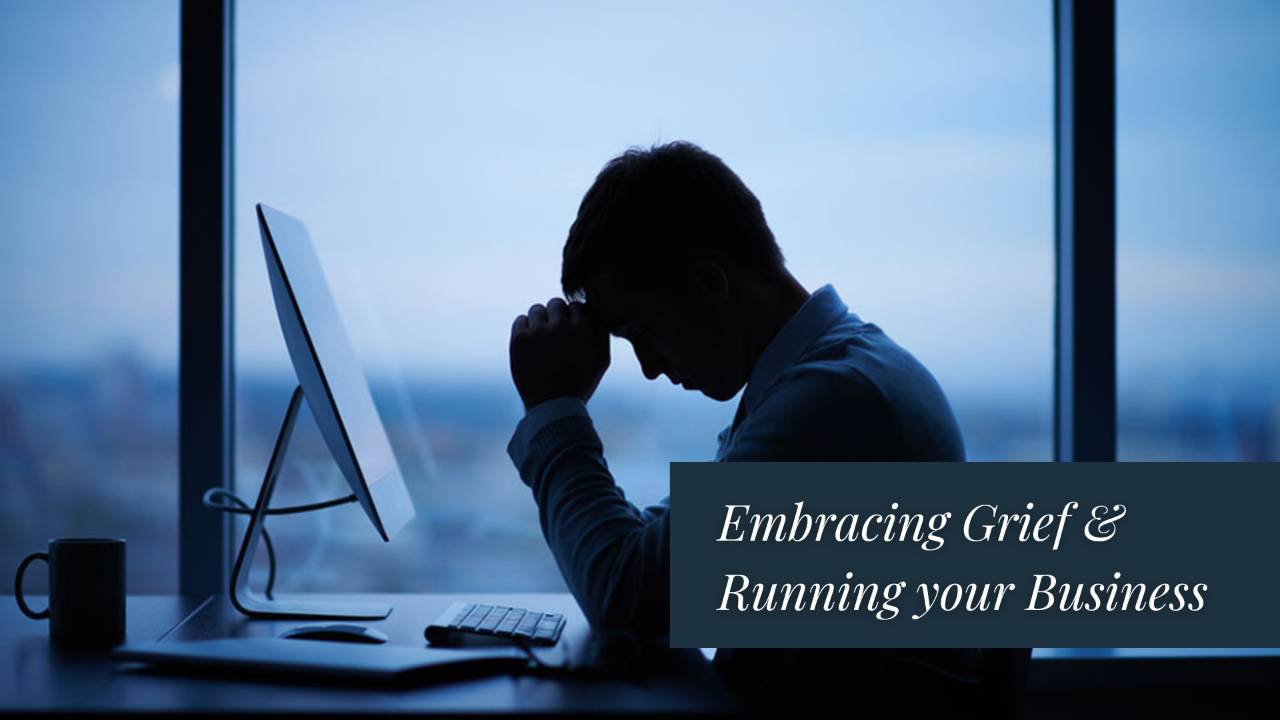 Embracing Grief & Running Your Business