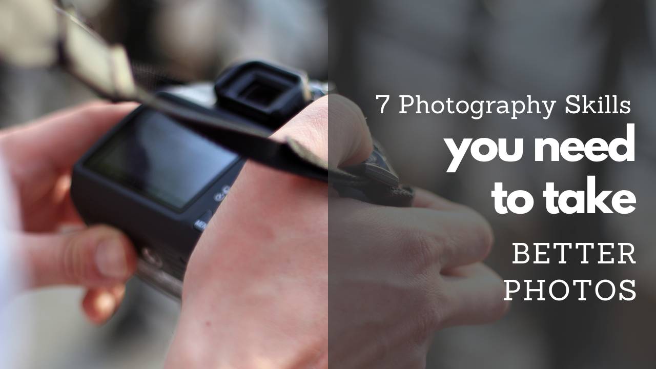 7 Photography Skills you need to take better photos