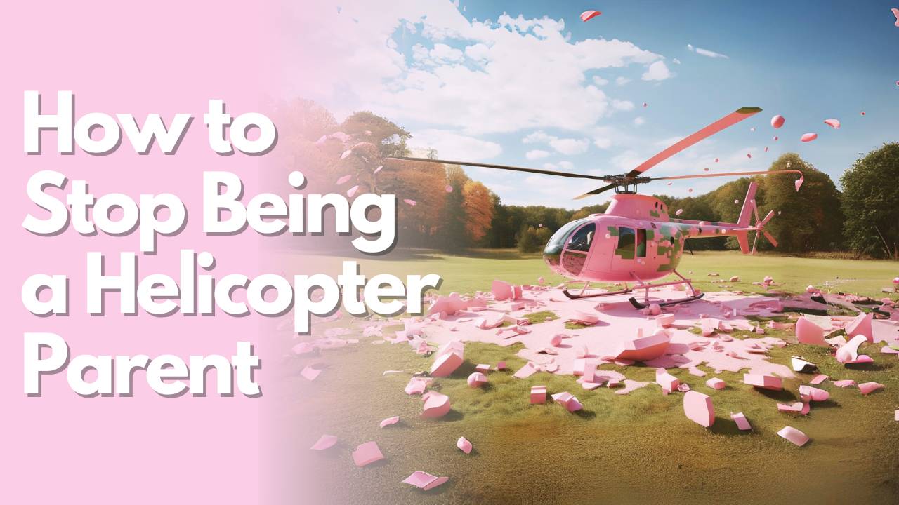 Stop Being A Helicopter Parent