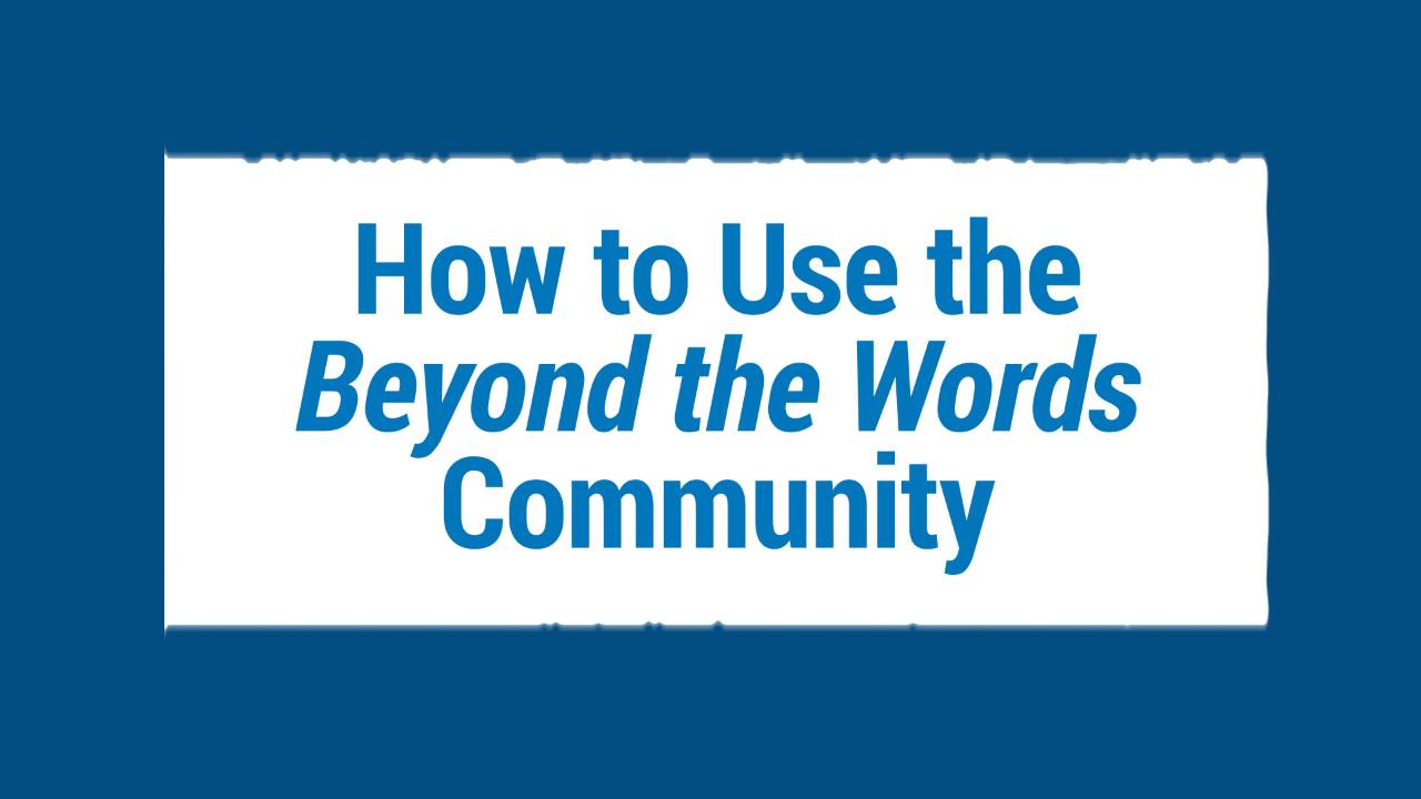 How to Use the Beyond the Words Community
