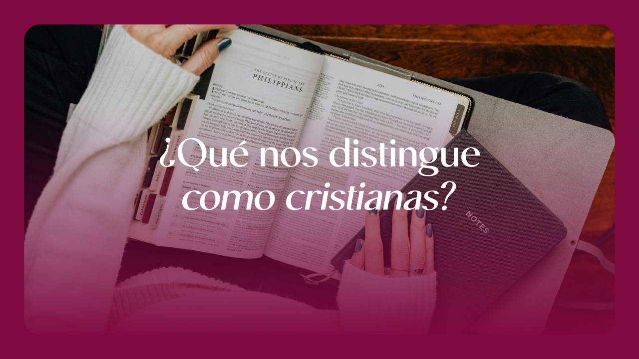 ¿Qué nos distingue como cristianas?