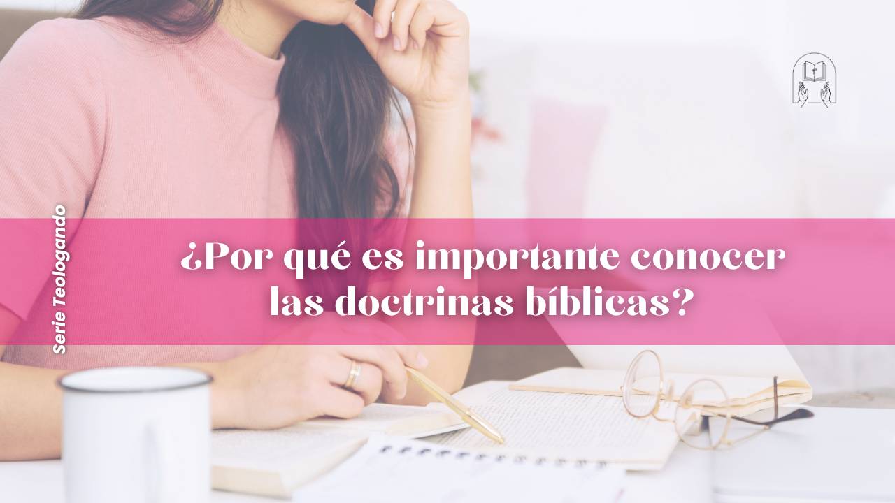 ¿Por qué es importante conocer las doctrinas bíblicas?