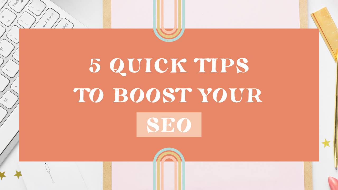 5 Quick Tips to Boost your SEO