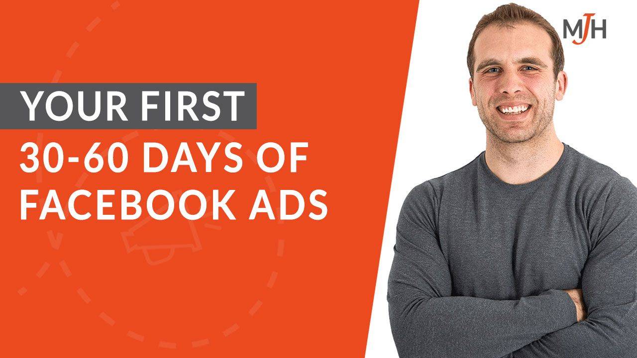 Matthew J Holmes | Your First 30-60 Days of Facebook Ads