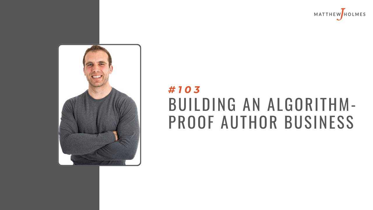Matthew J Holmes | Building An Algorithm-Proof Author Business
