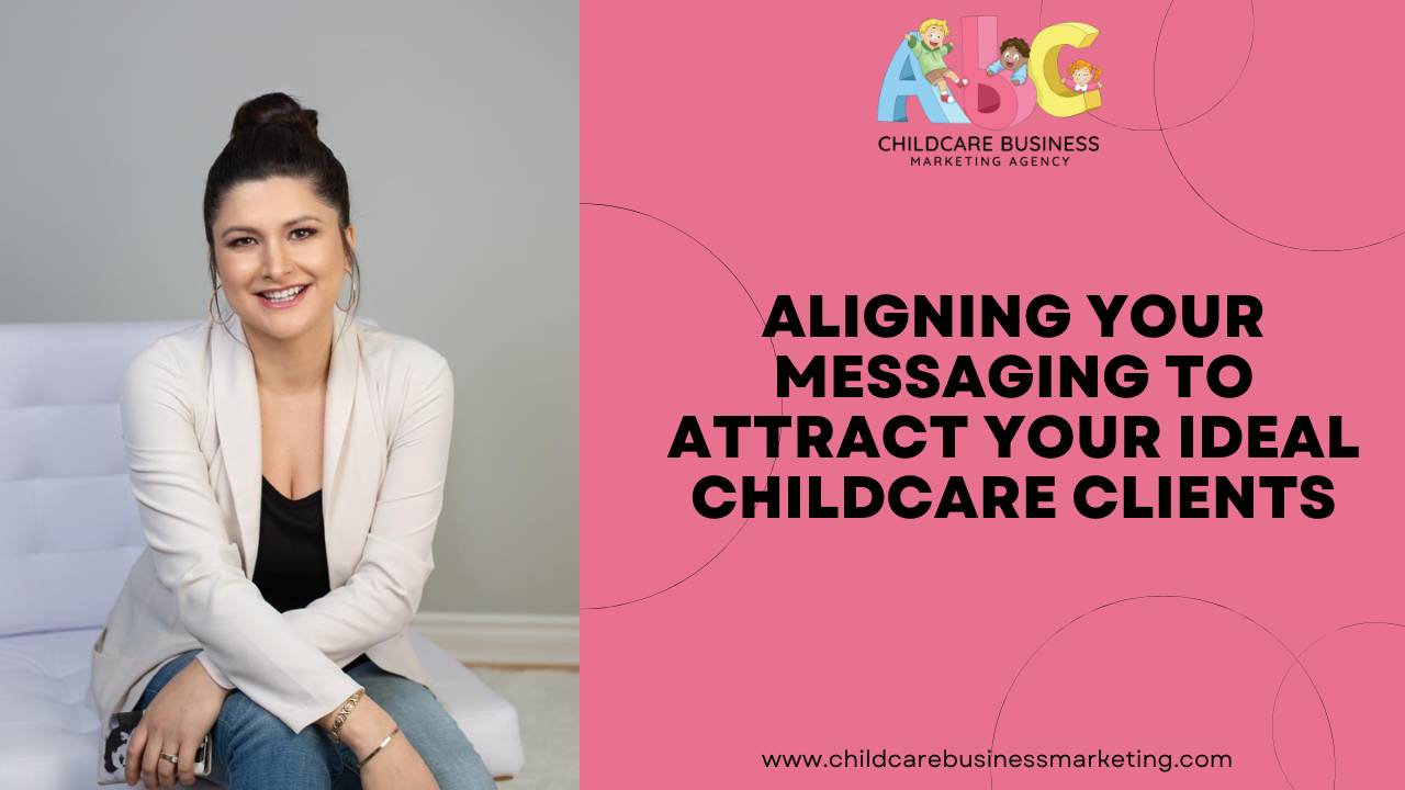 Aligning Your Messaging to Attract Your Ideal Childcare Clients
